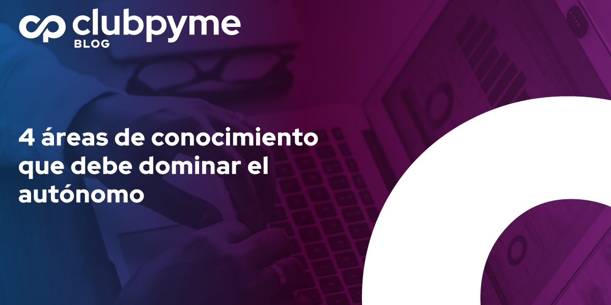 4 áreas de conocimiento que debe dominar el autónomo